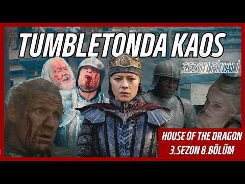 TUMBLETONDA KAOS | House of the Dragon 3.Sezon 8.Bölüm Detaylı İnceleme