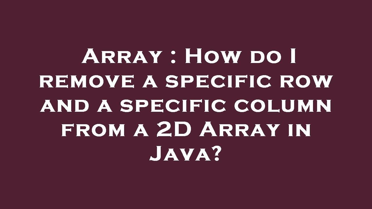 Array : How do I remove a specific row and a specific column from a 2D Array in Java? - YouTube