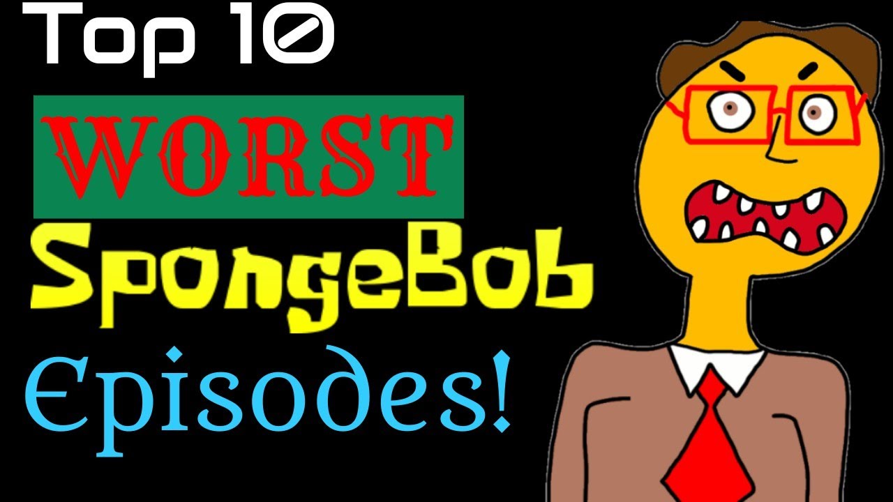 Top 10 WORST Spongebob Episodes (100 Subscriber Special) - YouTube