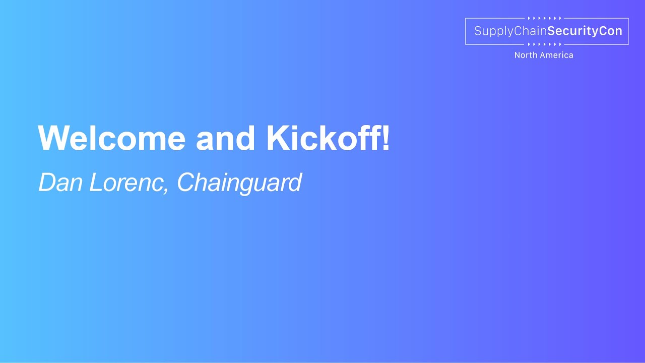 Welcome and Kickoff! - Dan Lorenc, ChainguardRoom - YouTube