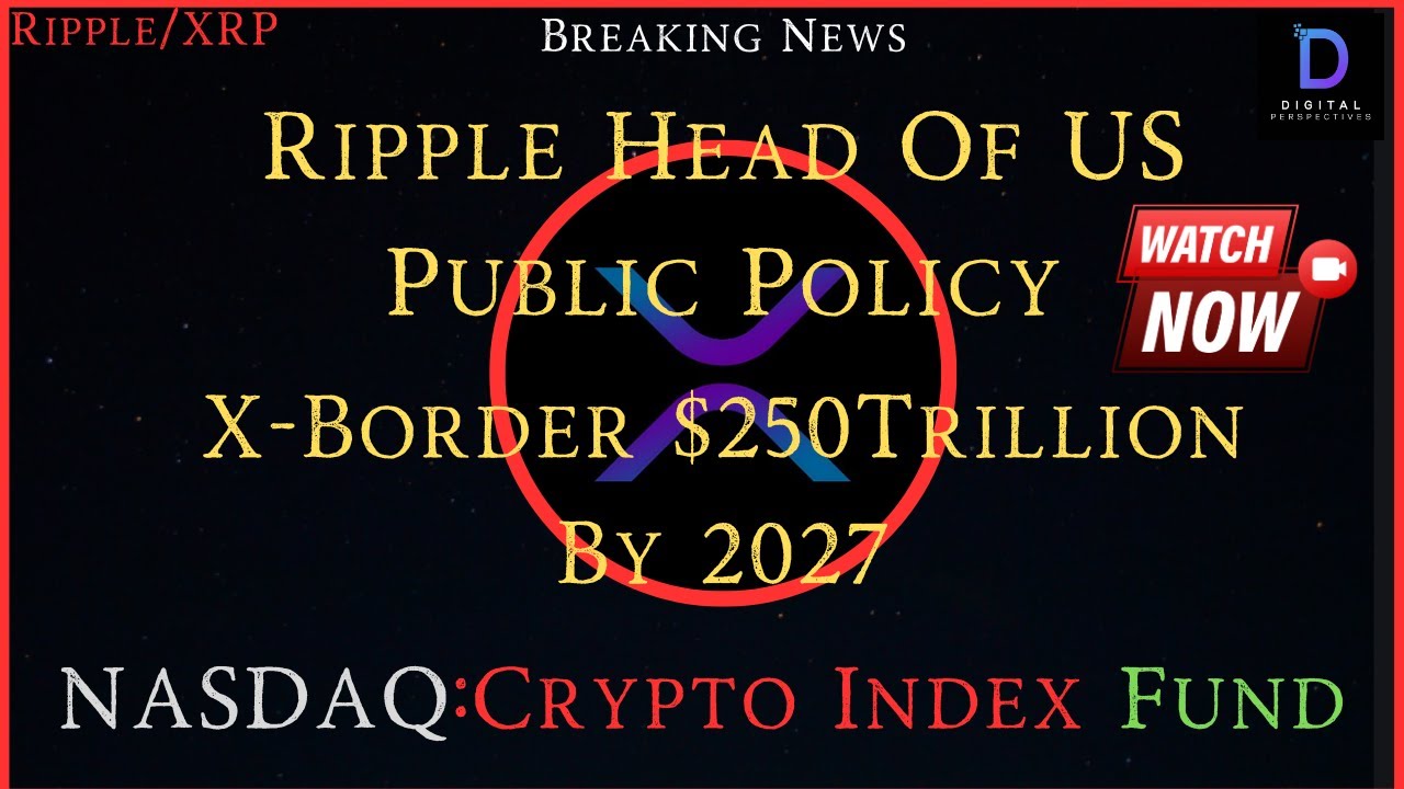 Ripple/XRP-X-Border $250Trillion/2027, Ripple`s Head Of US Public ...
