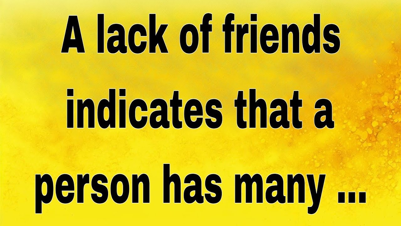 A lack of friends indicates that a person has many .../Motivational ...