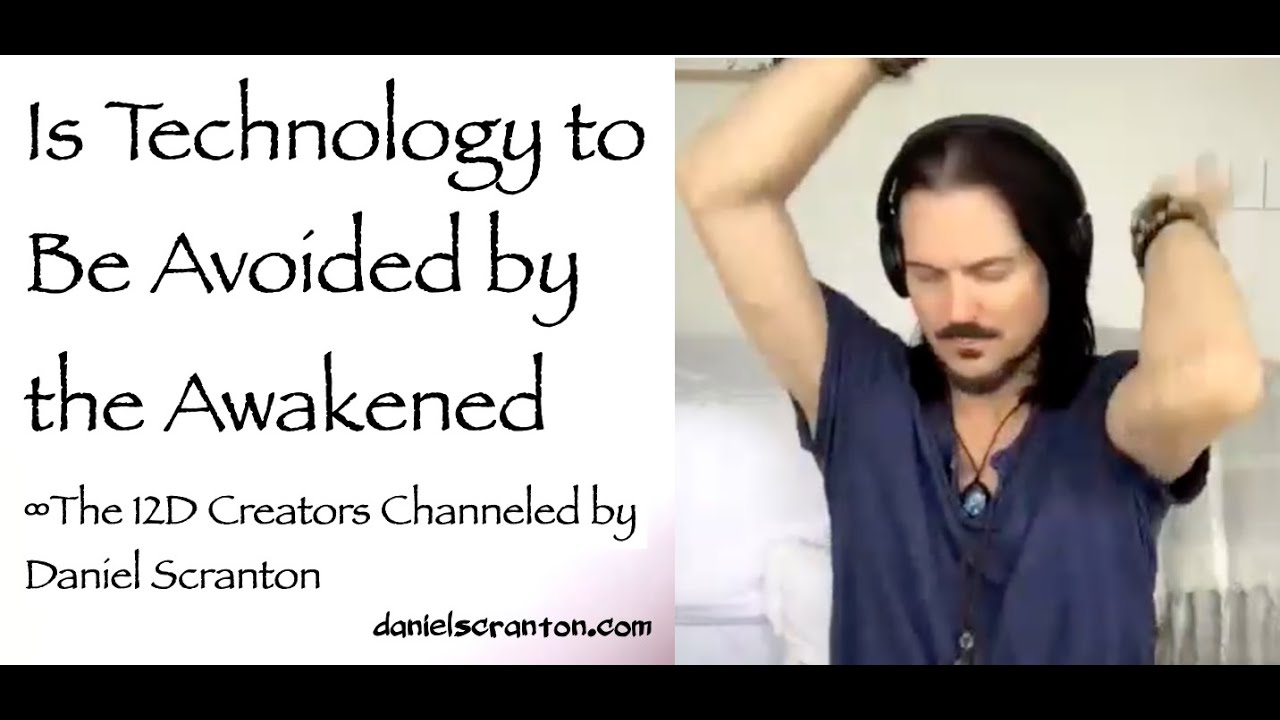 Is Technology to Be Avoided by the Awakened? ∞The 12D Creators, Channeled by Daniel Scranton ...