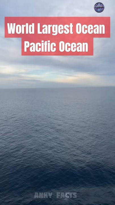 Pacific Ocean | World Largest Ocean on Earth | Facts About Pacific ...