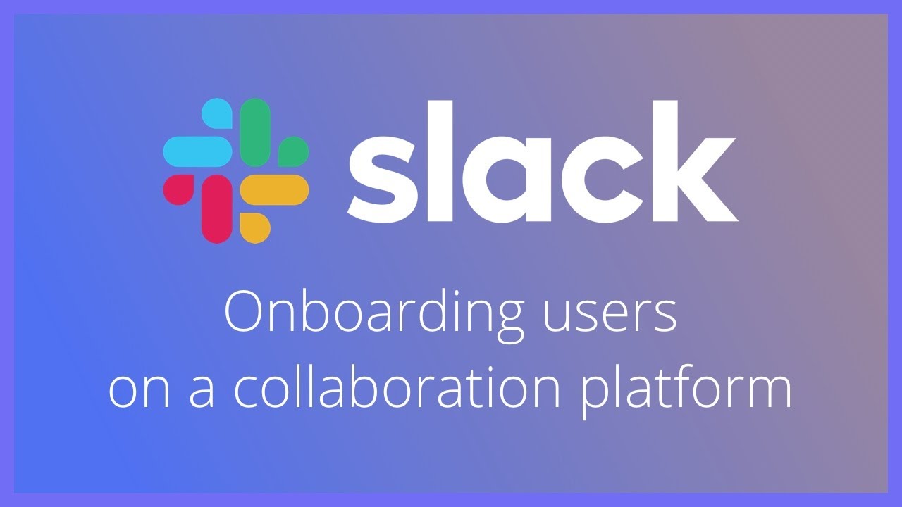 Slack Onboarding Process: Onboarding Users on a Collaboration Platform ...