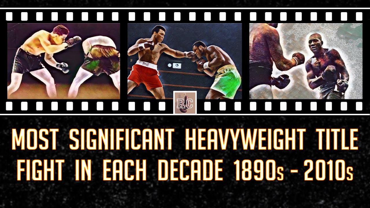 Most Significant Heavyweight Title Fight in Each Decade (1890s - 2010s ...