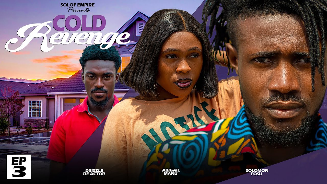COLD REVENGE EPISODE 3 FT. SOLOMON FOSU, ABIGAIL MANU, DRIZZLE DE ACTOR ...
