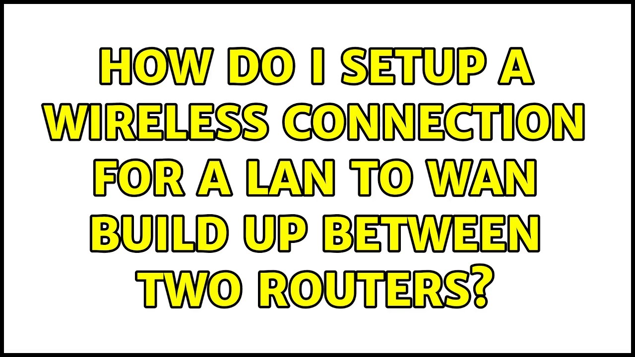 How do I setup a wireless connection for a LAN to WAN build up between ...
