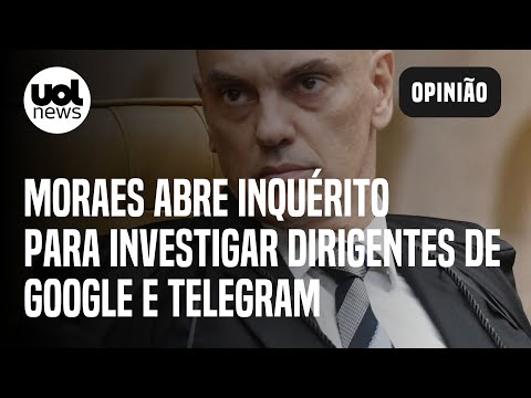 Moraes abre inquérito para investigar diretores de Google e Telegram