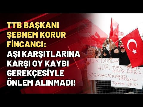 TTB Başkanı Şebnem Korur Fincancı: Aşı karşıtlarına karşı oy kaybı gerekçesiyle önlem alınmadı!