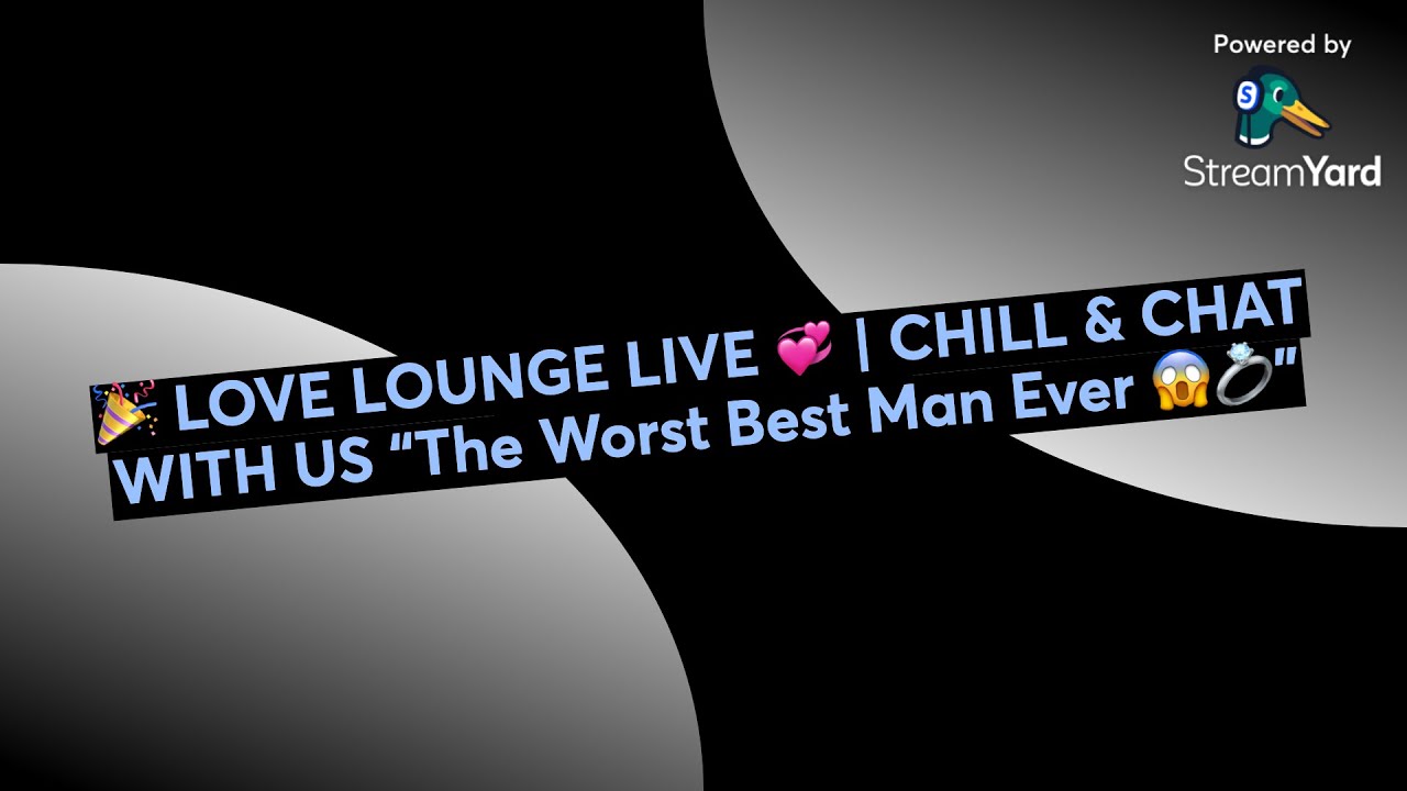 🎉 LOVE LOUNGE LIVE 💞 | CHILL & CHAT WITH US “The Worst Best Man Ever 😱💍 ...