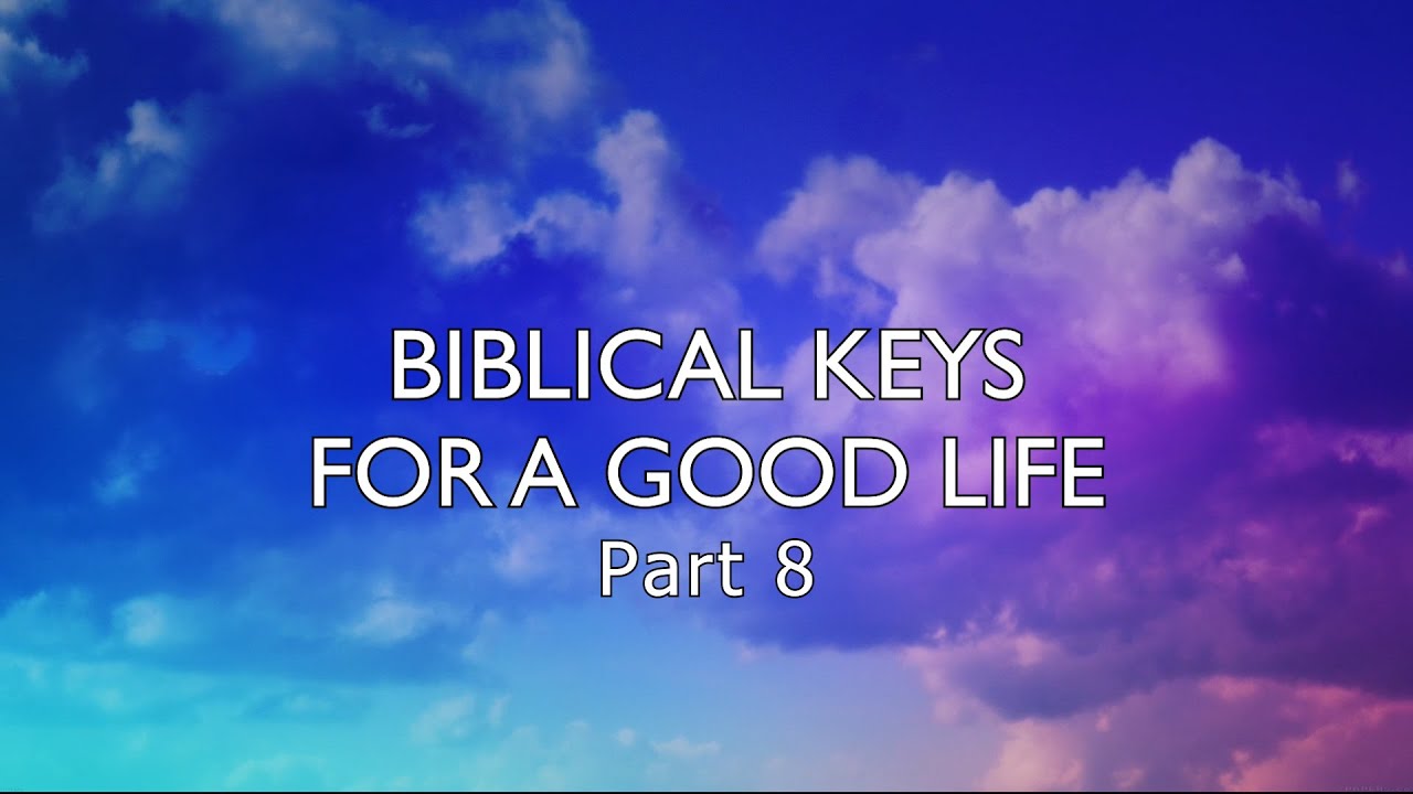 Biblical Keys to a Good Life: Part 8 - YouTube