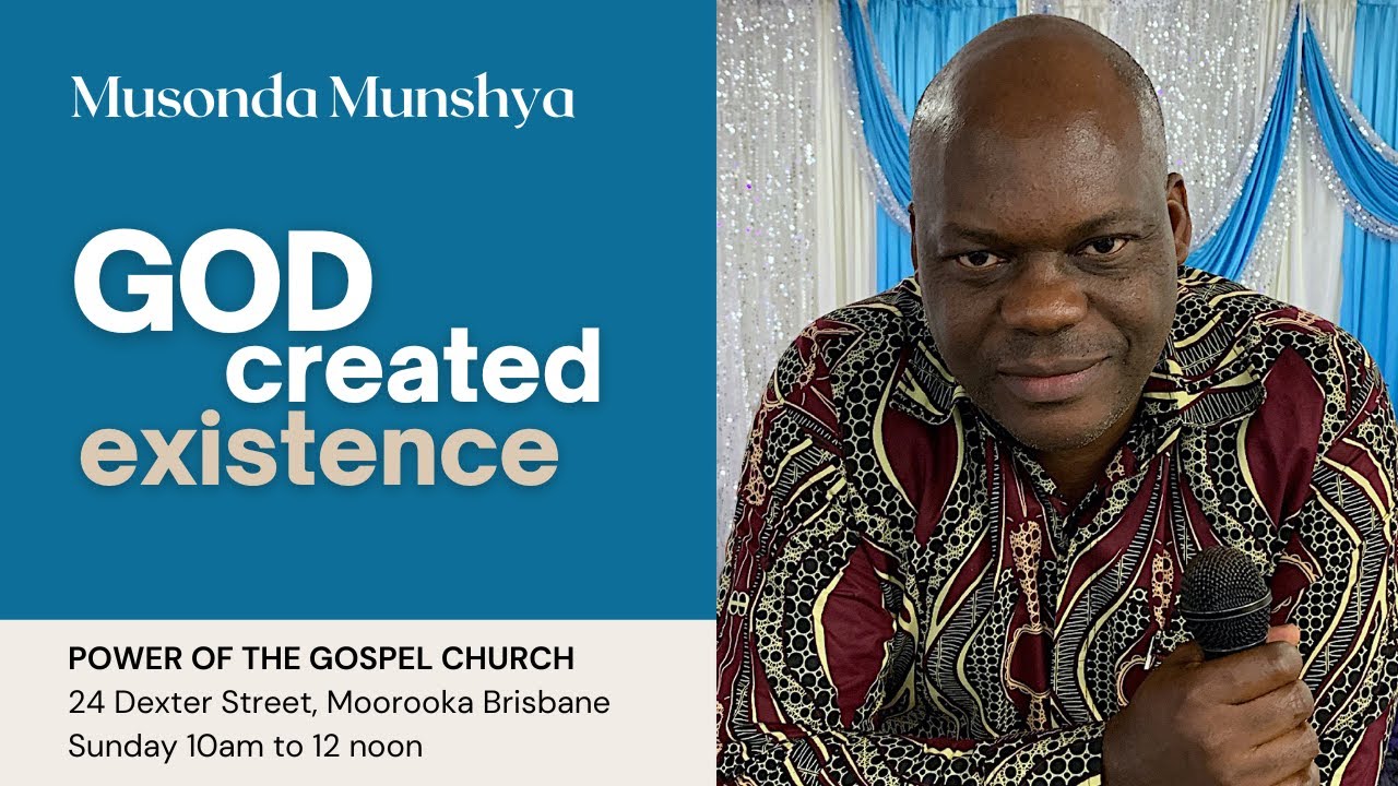 GOD CREATED EXISTENCE | Musonda Munshya | Power Of The Gospel Church ...