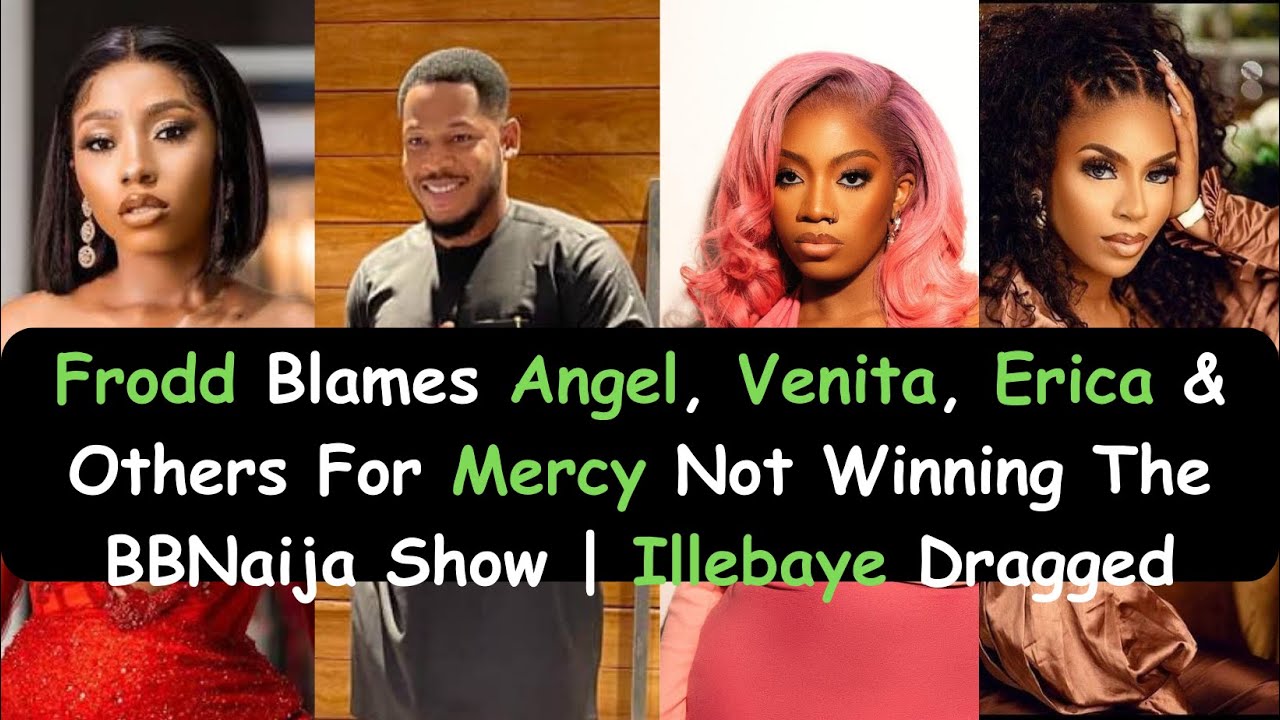 Frodd Blames Angel, Venita, Erica & Others For Mercy Not Winning The ...