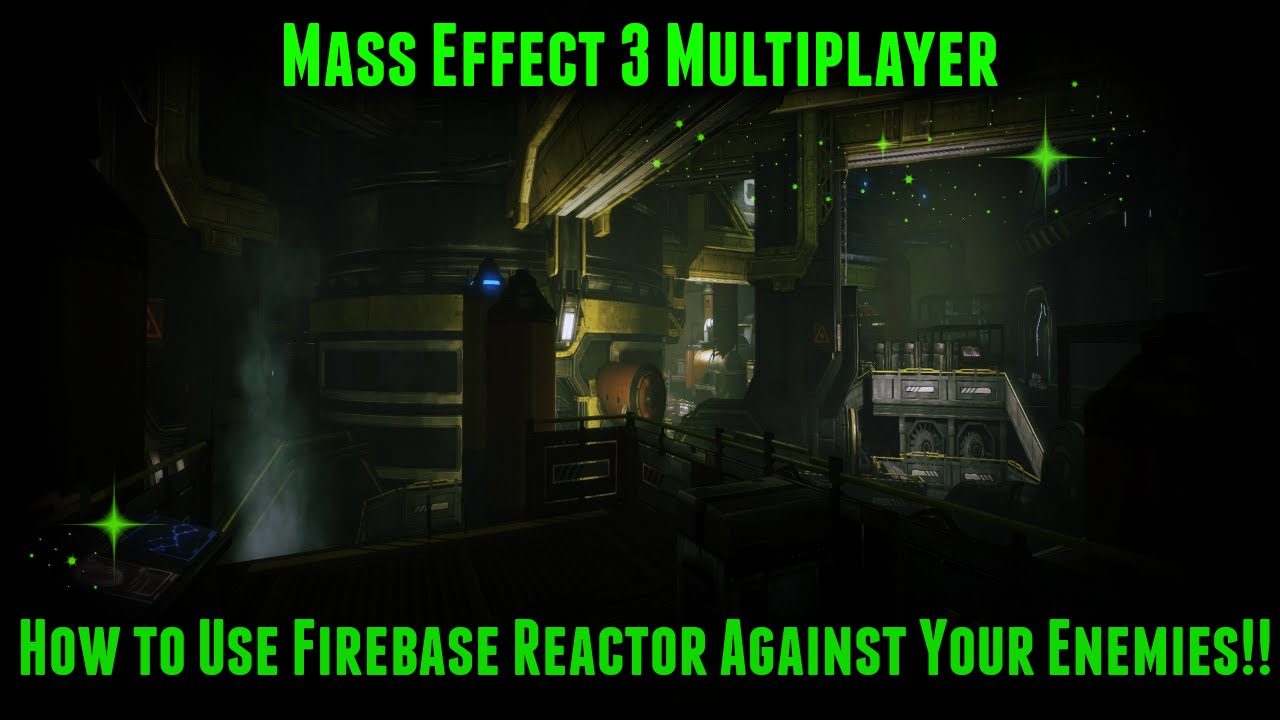 Mass Effect 3 Multiplayer How To Use Firebase Reactor Against Your 3600