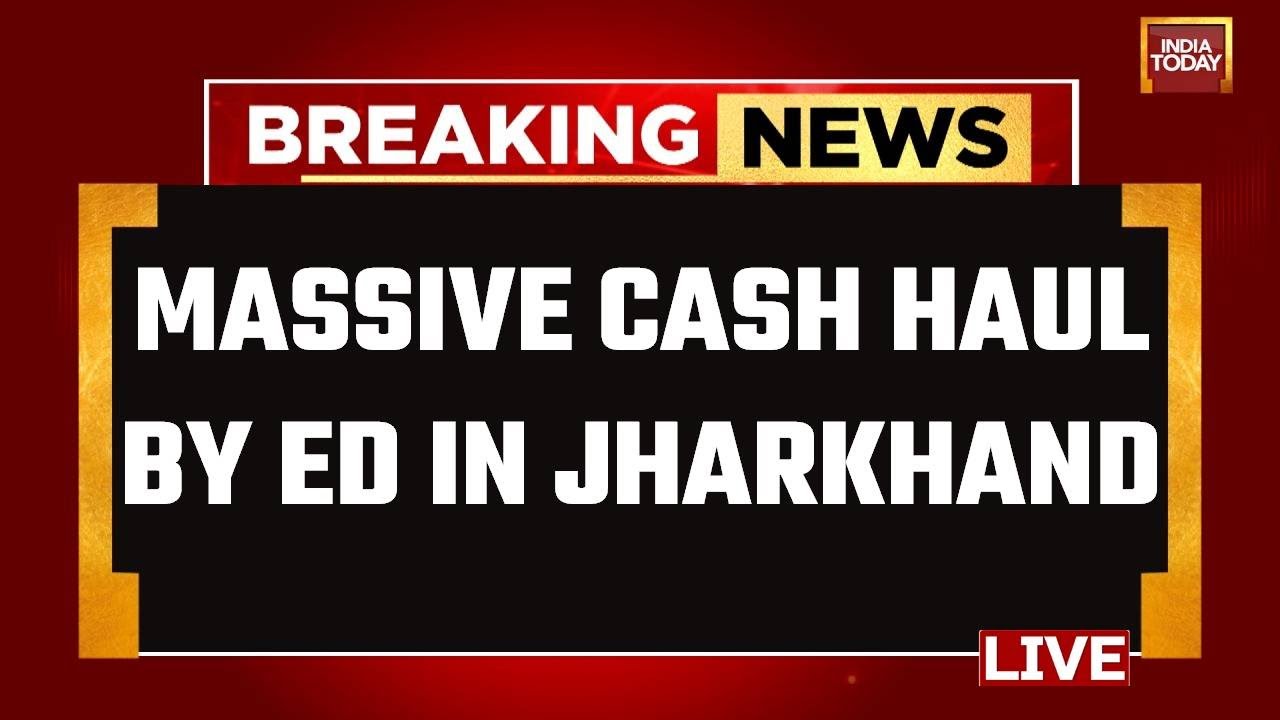INDIA TODAY LIVE: ED Recovers Huge Cash From Jharkhand Minister Aide's ...