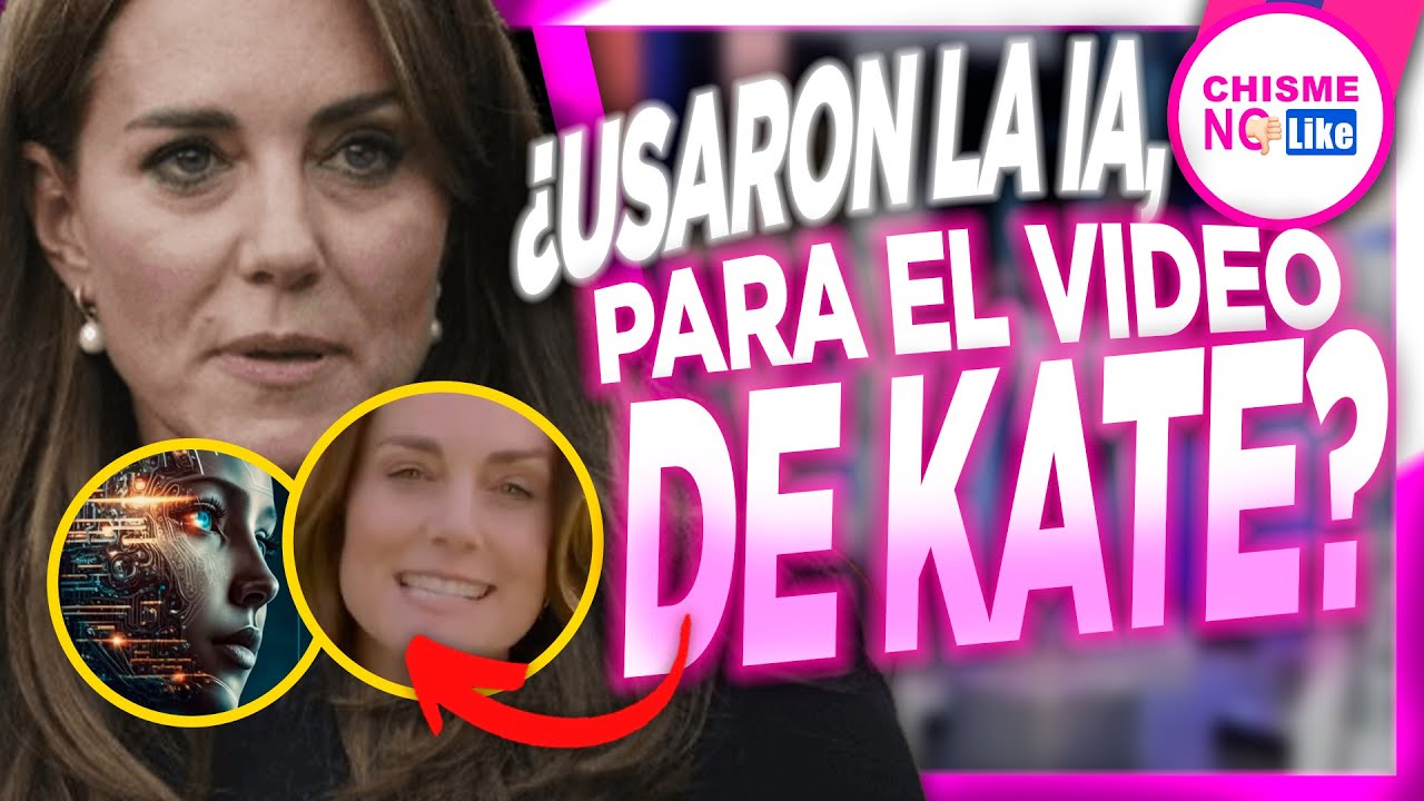 EN DUDA VERACIDAD DE VIDEO DE KATE MIDDLETON SOSPECHAN QUE USARON IA ...