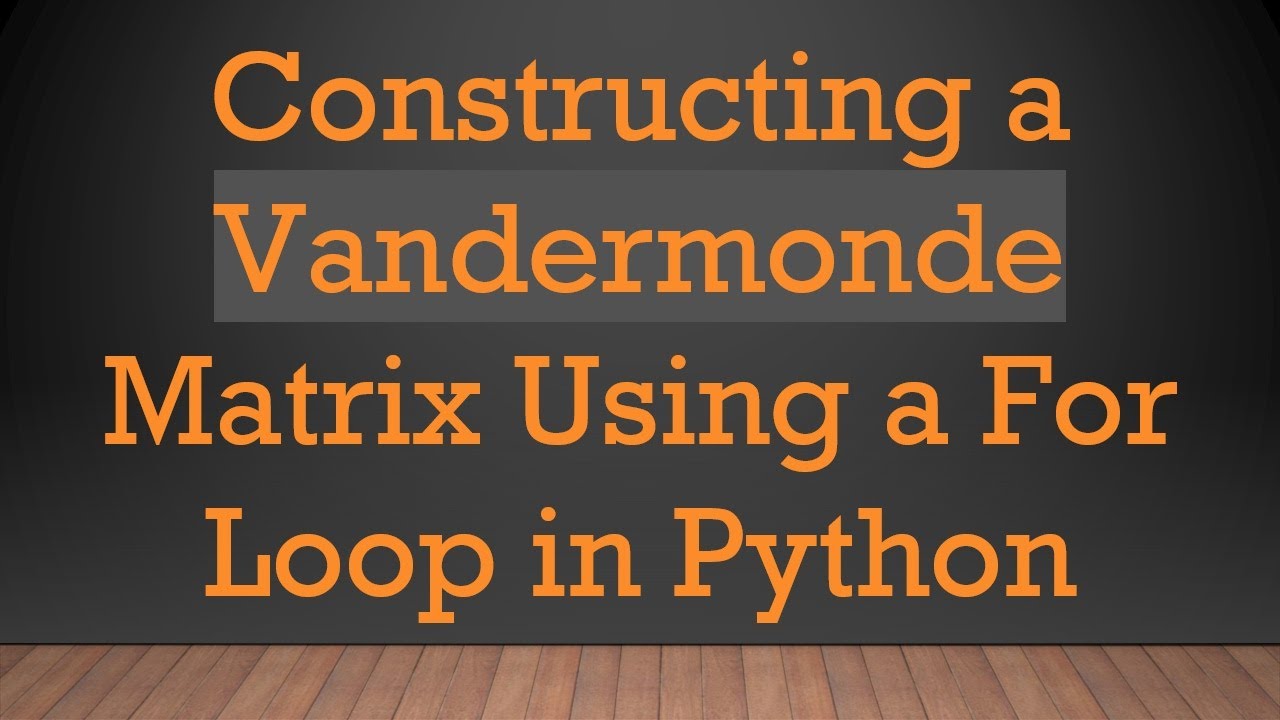 Constructing a Vandermonde Matrix Using a For Loop in Python - YouTube