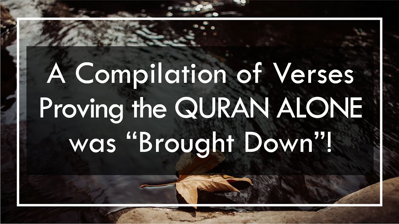 A Compilation of Verses Proving THE QURAN ALONE was “Brought Down” and Not the Hadiths! - YouTube
