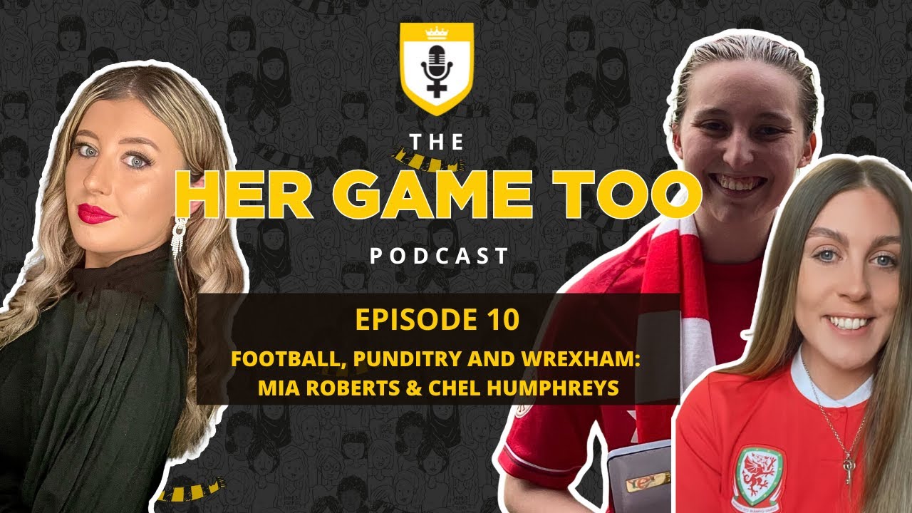 HER GAME TOO - EPISODE 10 - FOOTBALL, PUNDITRY & WREXHAM: MIA ROBERTS ...