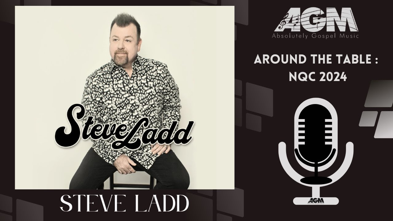 AGM's Around The Table: NQC 2024 ~ Steve Ladd ~Absolutely Gospel Music ...