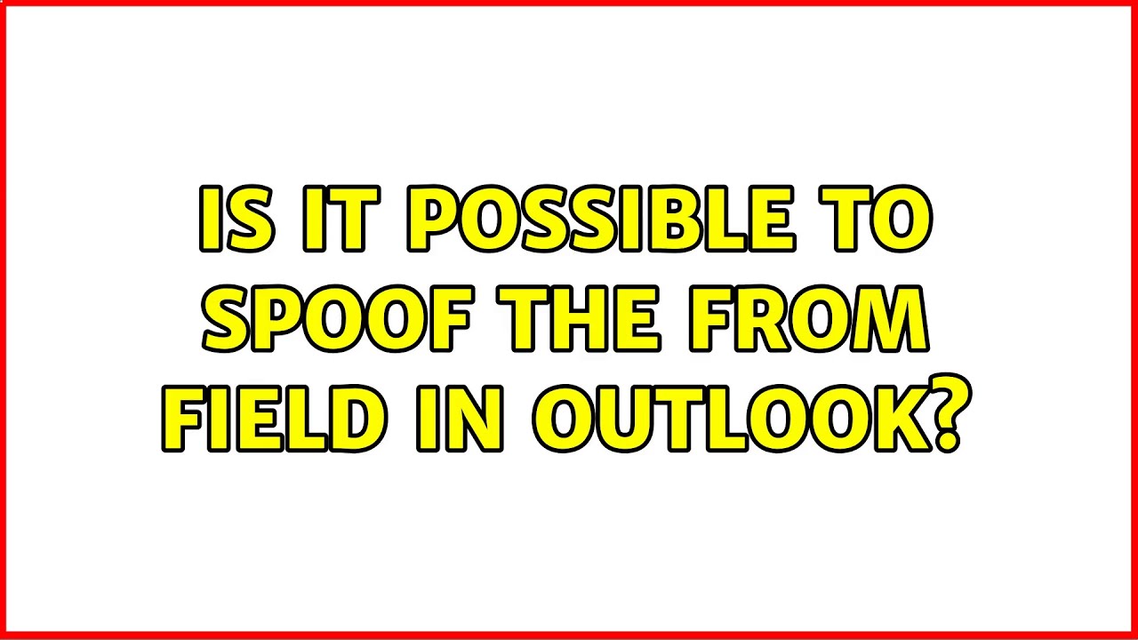 Is It Possible To Spoof The From Field In Outlook 5 Solutions is-it-possible-to-spoof-the-from-field-in-outlook-5-solutions