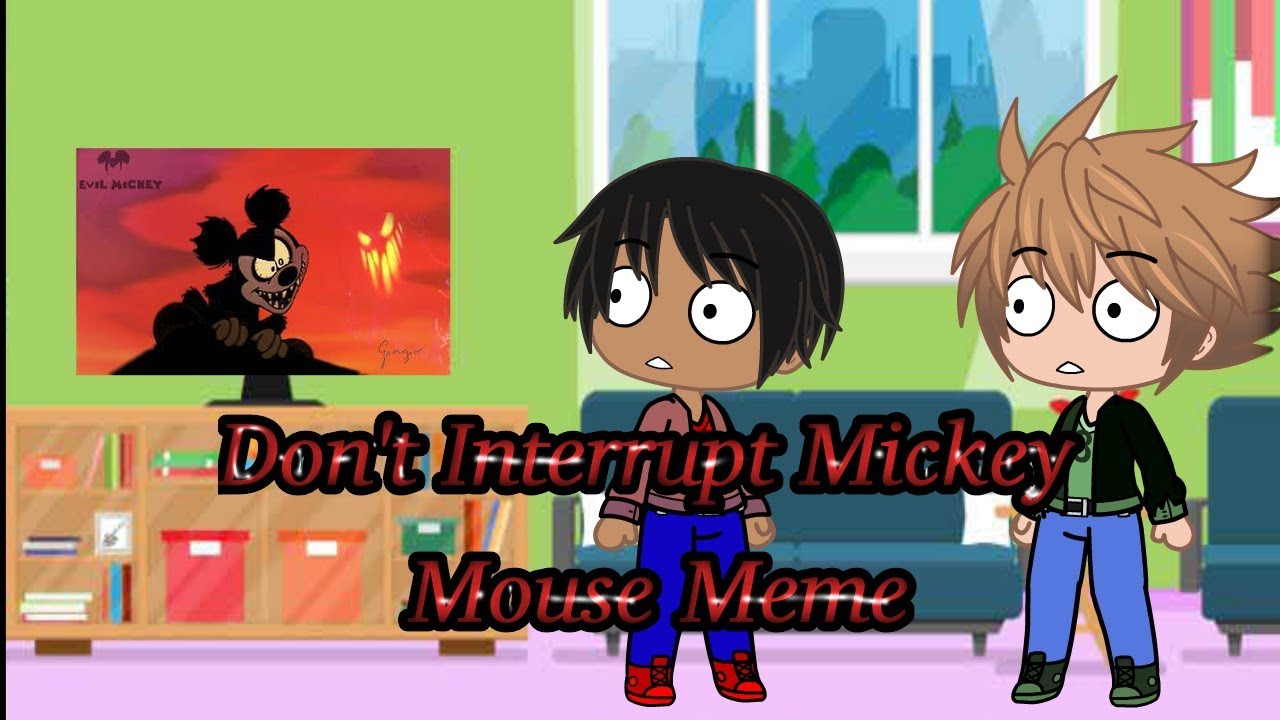 Don't Interrupt Mickey Mouse Meme {Gacha Club} - YouTube