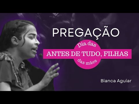 Antes de tudo,filhas/Dia das mães Por: Bianca Aguiar/Pregação