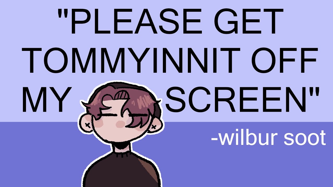 pLEASE GET TOMMYINNIT OFF MY SCREEN - wilbur soot - YouTube
