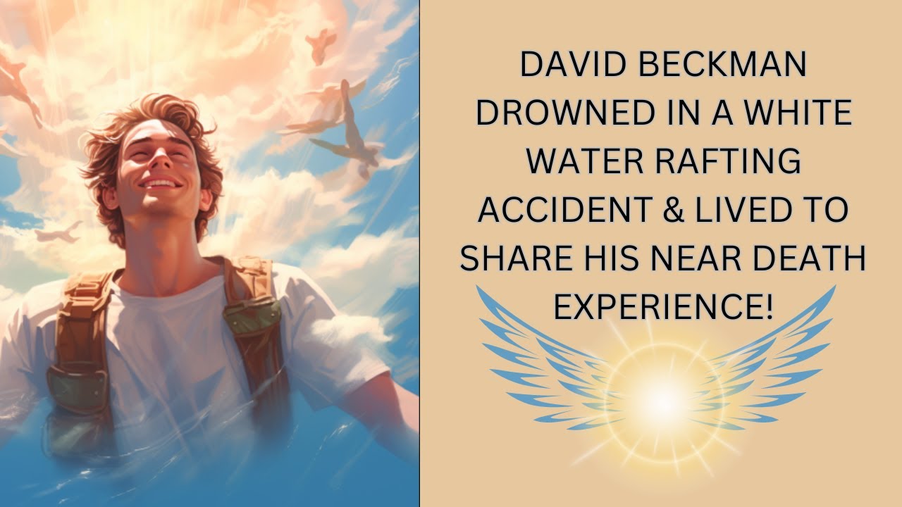 DAVID BECKMAN HAD AN NDE WHEN HE DROWNED IN A WHITE WATER RAFTING ...