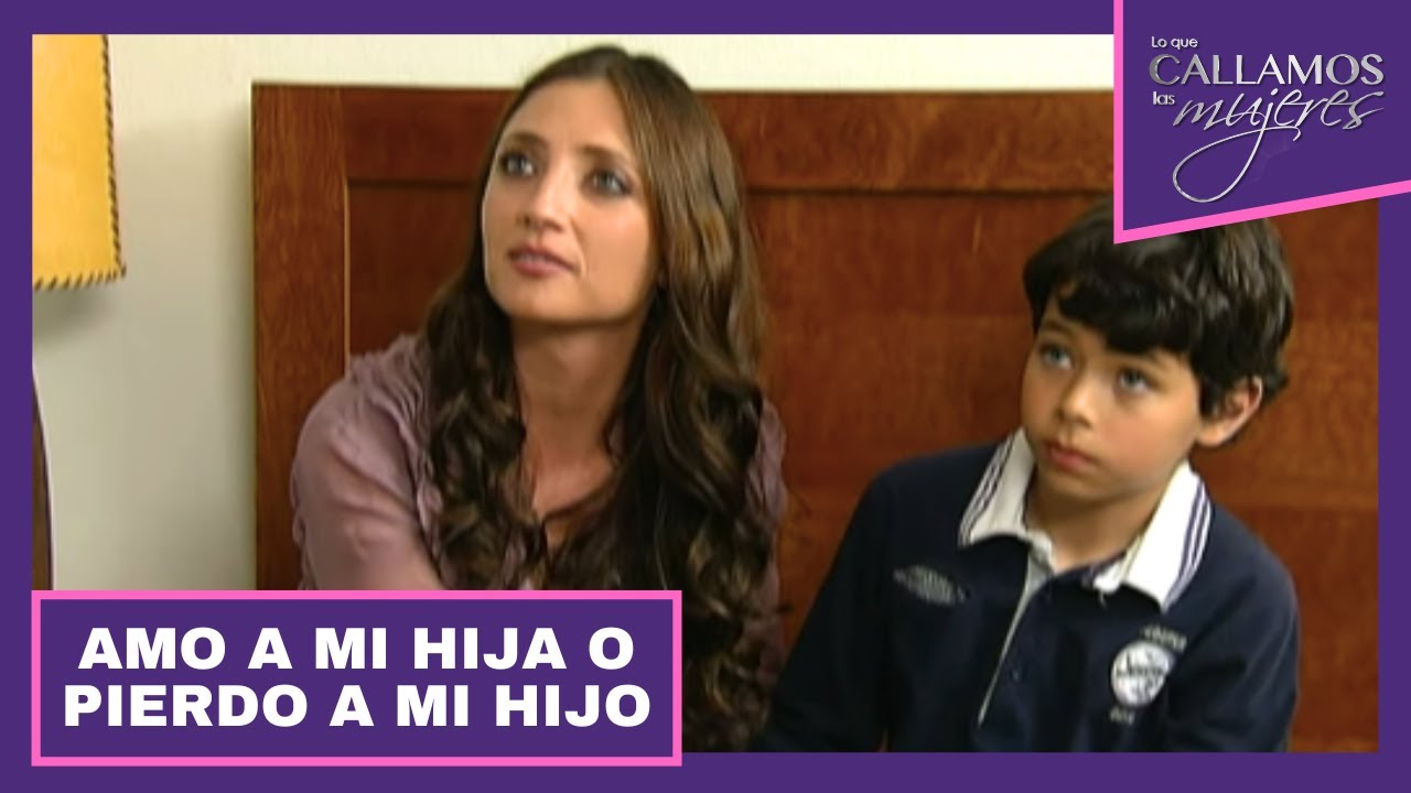 Amo a mi hija o pierdo a mi hijo | Lo Que Callamos Las Mujeres - YouTube