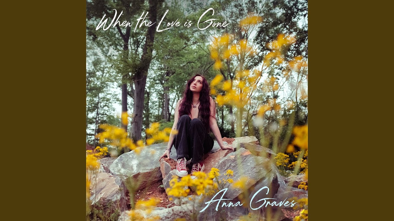 When The Love Is Gone - Anna Graves: Song Lyrics, Music Videos & Concerts