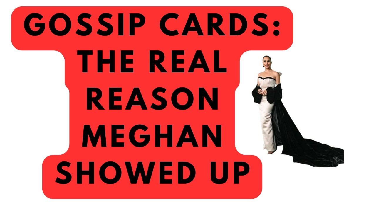 GOSSIP CARDS: WHAT WAS THE REAL REASON MEGHAN GATE CRASHED THAT 15% ...