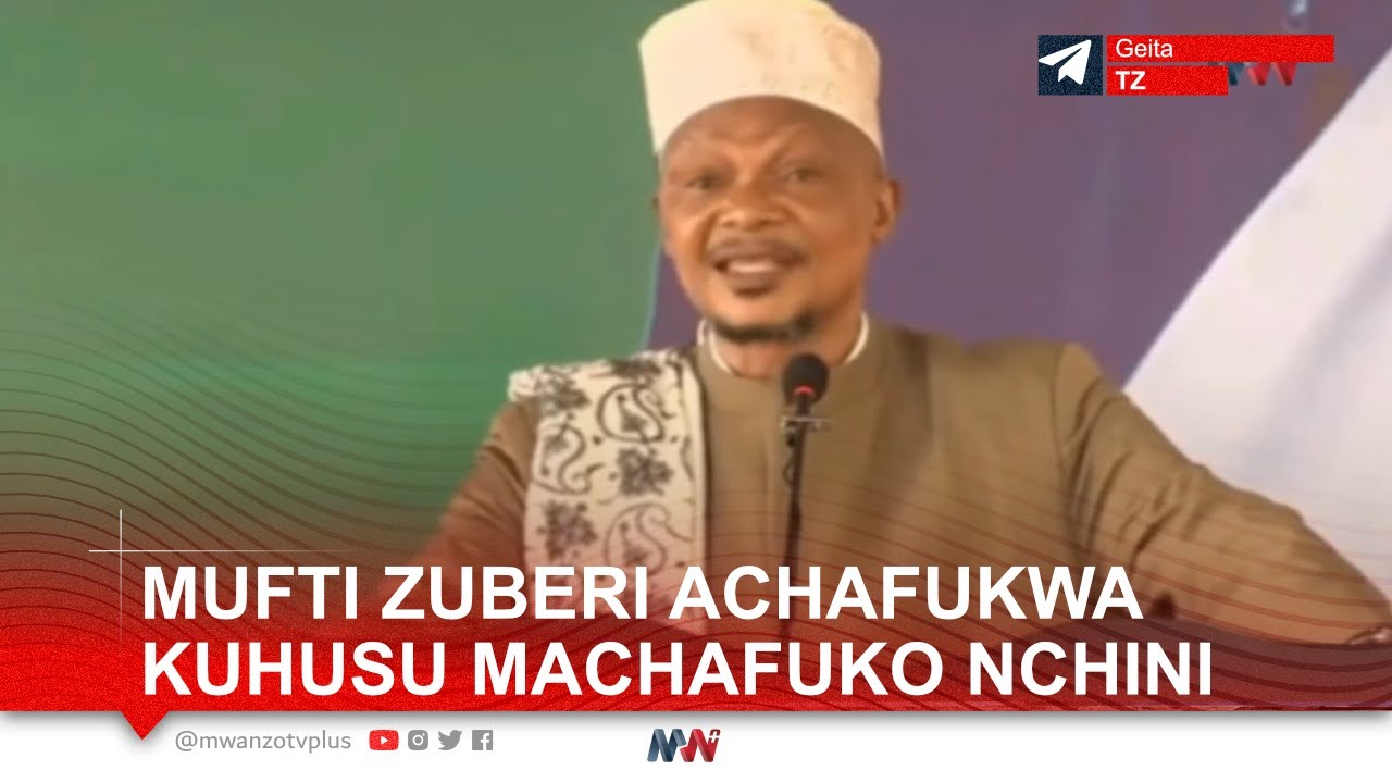 MUFTI ZUBERI ACHAFUKWA KUHUSU MACHAFUKO | "NCHI IKICHAFUKA TUTAKWENDA ...