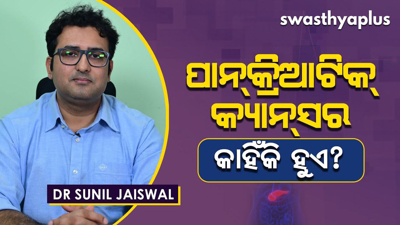 ପାନ୍‌କ୍ରିଆଟିକ୍‌ କ୍ୟାନ୍‌ସର କ’ଣ? – ଲକ୍ଷଣ ଓ ଚିକିତ୍ସା | Dr Sunil Jaiswal on Pancreatic Cancer in ...
