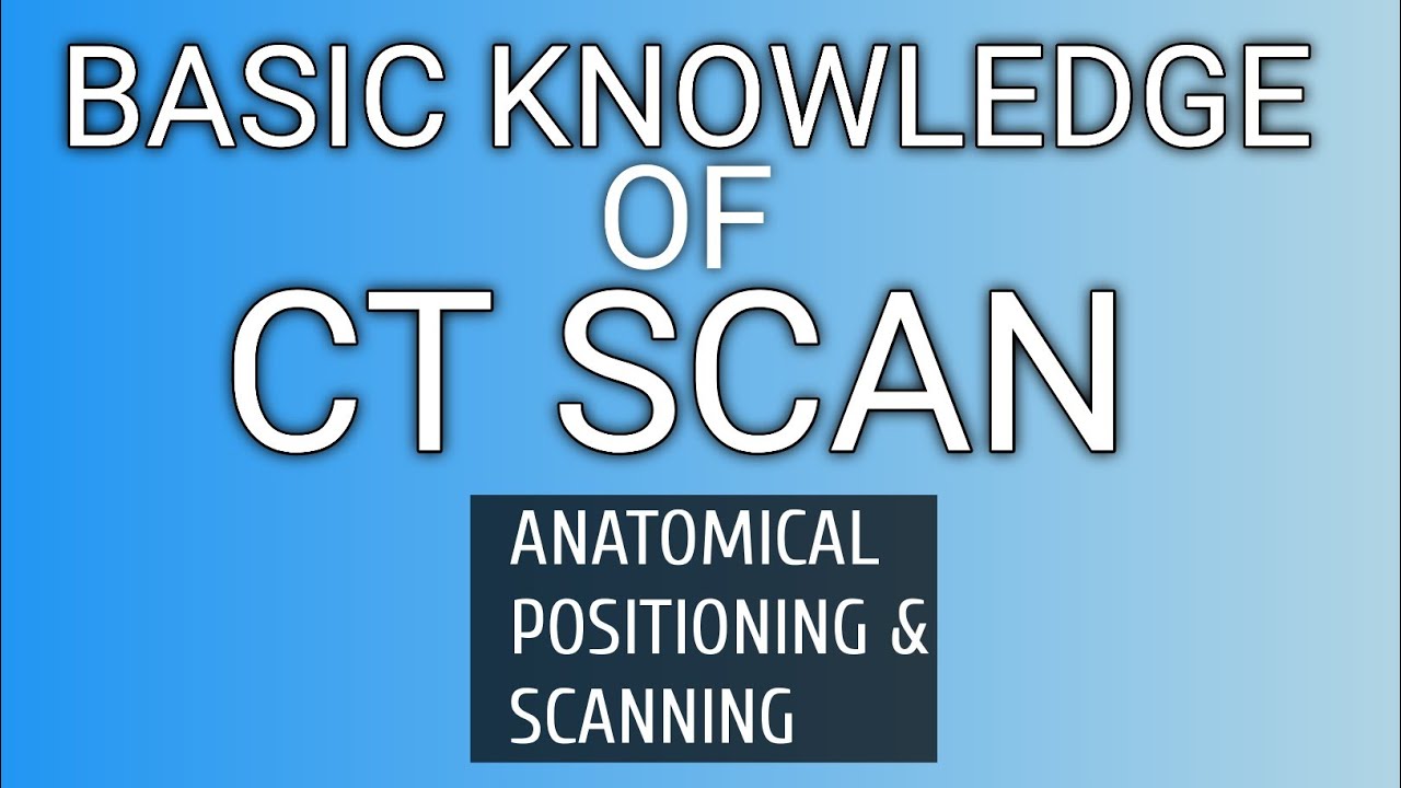 CT SCAN POSITIONING AND SCANNING DETAILS - YouTube