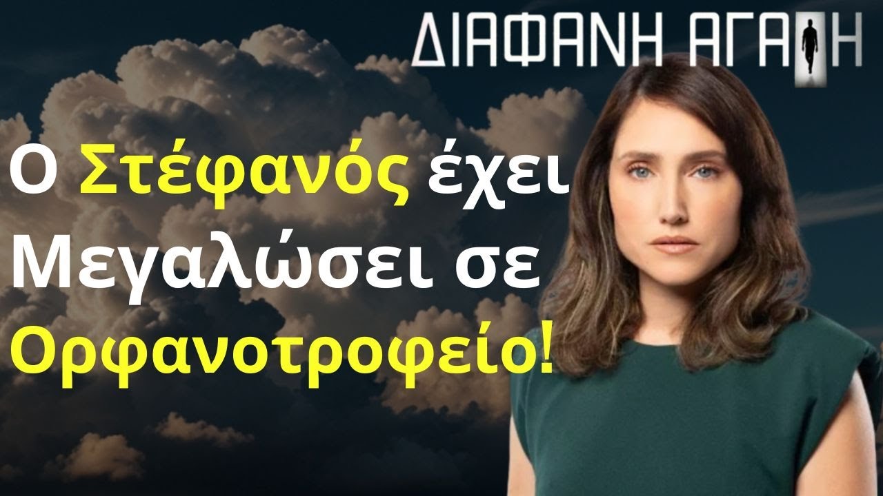 Διάφανη Αγάπη Spoiler: Ο Στέφανός έχει Μεγαλώσει σε Ορφανοτροφείο ...