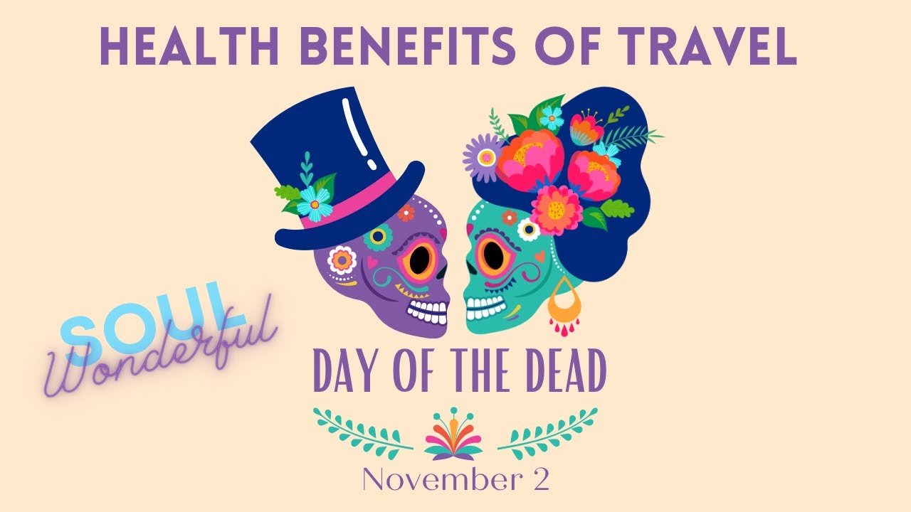 Travel is Soul Wonderful | Day of the Dead | Health Benefits of ...