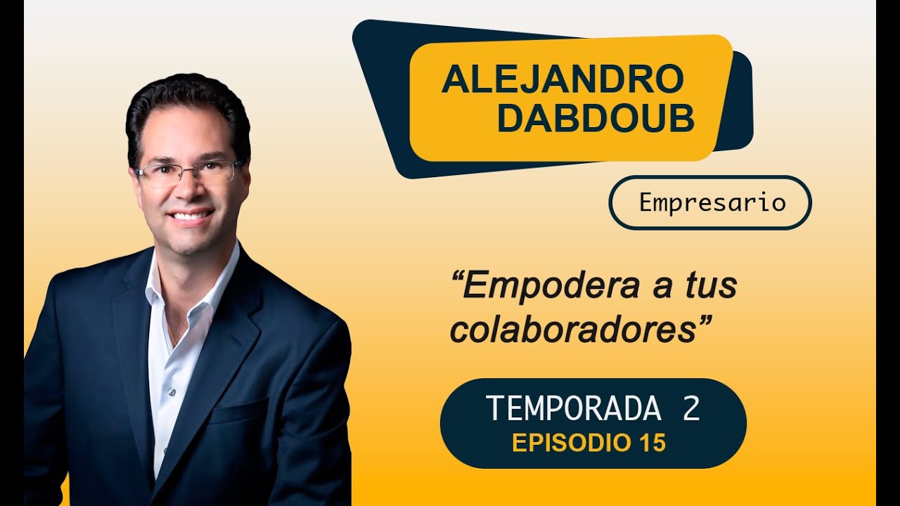 Empodera a tus colaboradores. Con el empresario Alejandro Dabdoub - YouTube