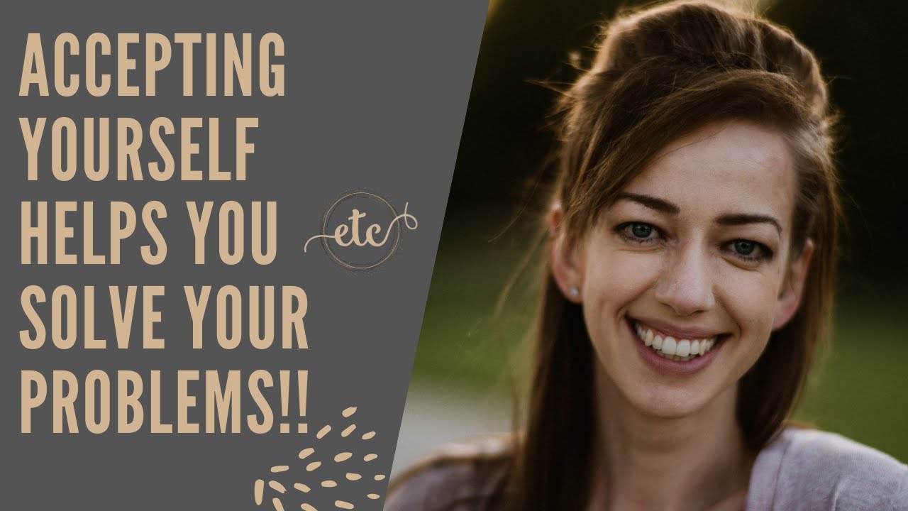 Accepting Yourself Helps You Solve Your Problems!! - YouTube