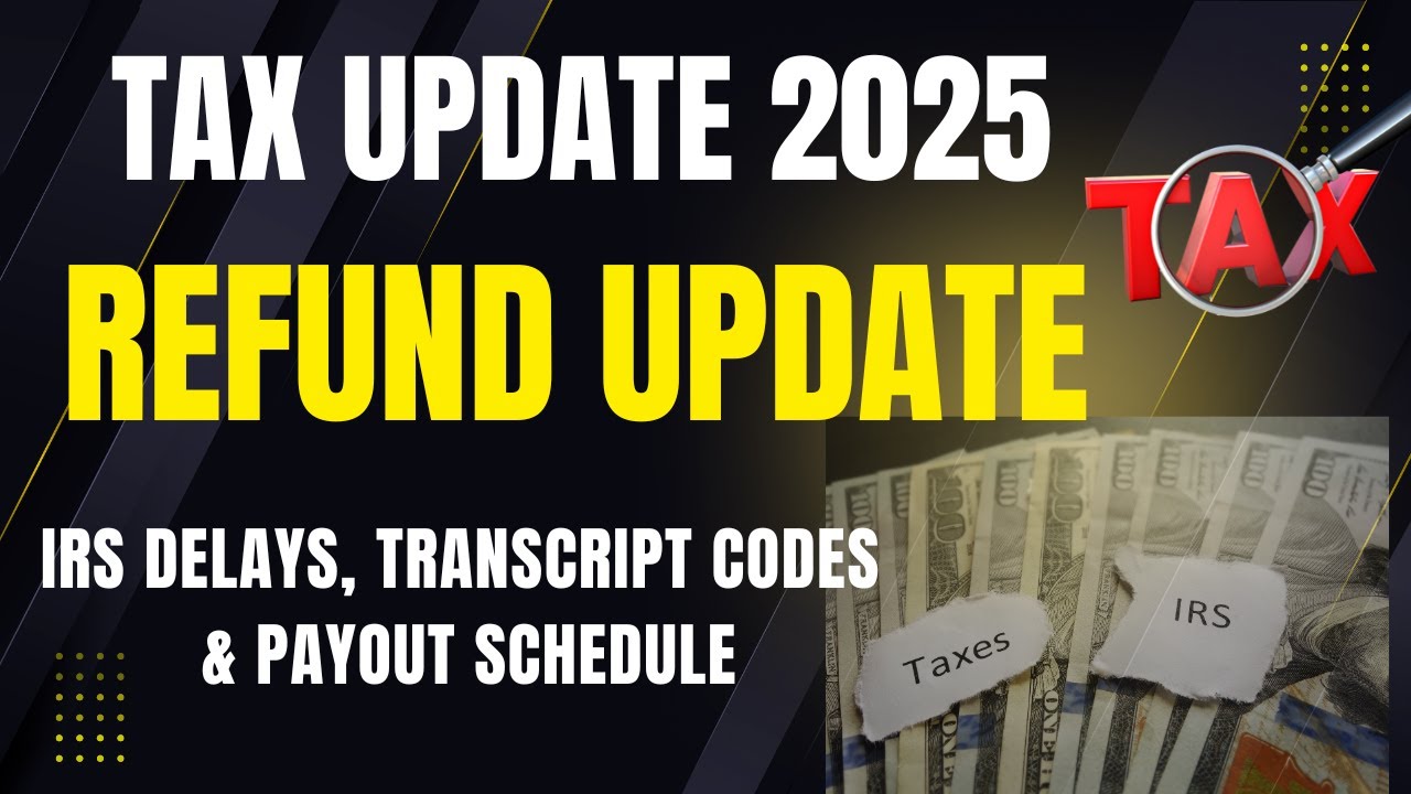 Tax Refund Update 2025: IRS Delays, Transcript Codes & Payout Schedule ...