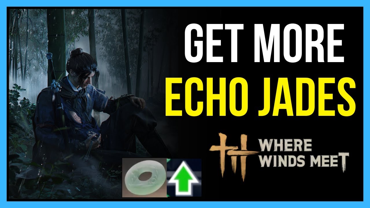 Where Winds Meet FULL Echo Jade Guide | Fastest Way To Get & What to ...