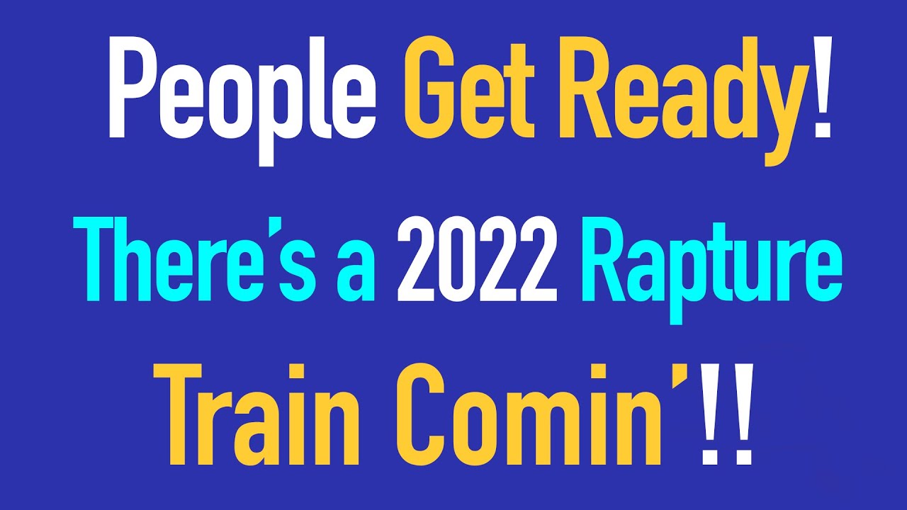 People Get Ready there's a 2022 Rapture Train Comin' - YouTube