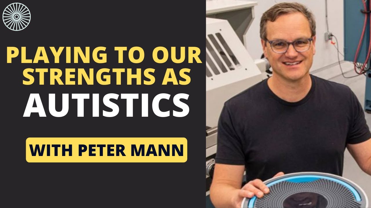 Playing to Our Strengths as Autistic Individuals with Peter Mann ...