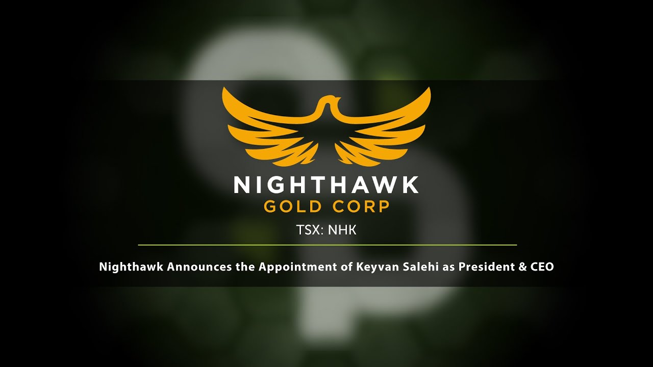 Nighthawk Announces the Appointment of Keyvan Salehi as President & CEO ...