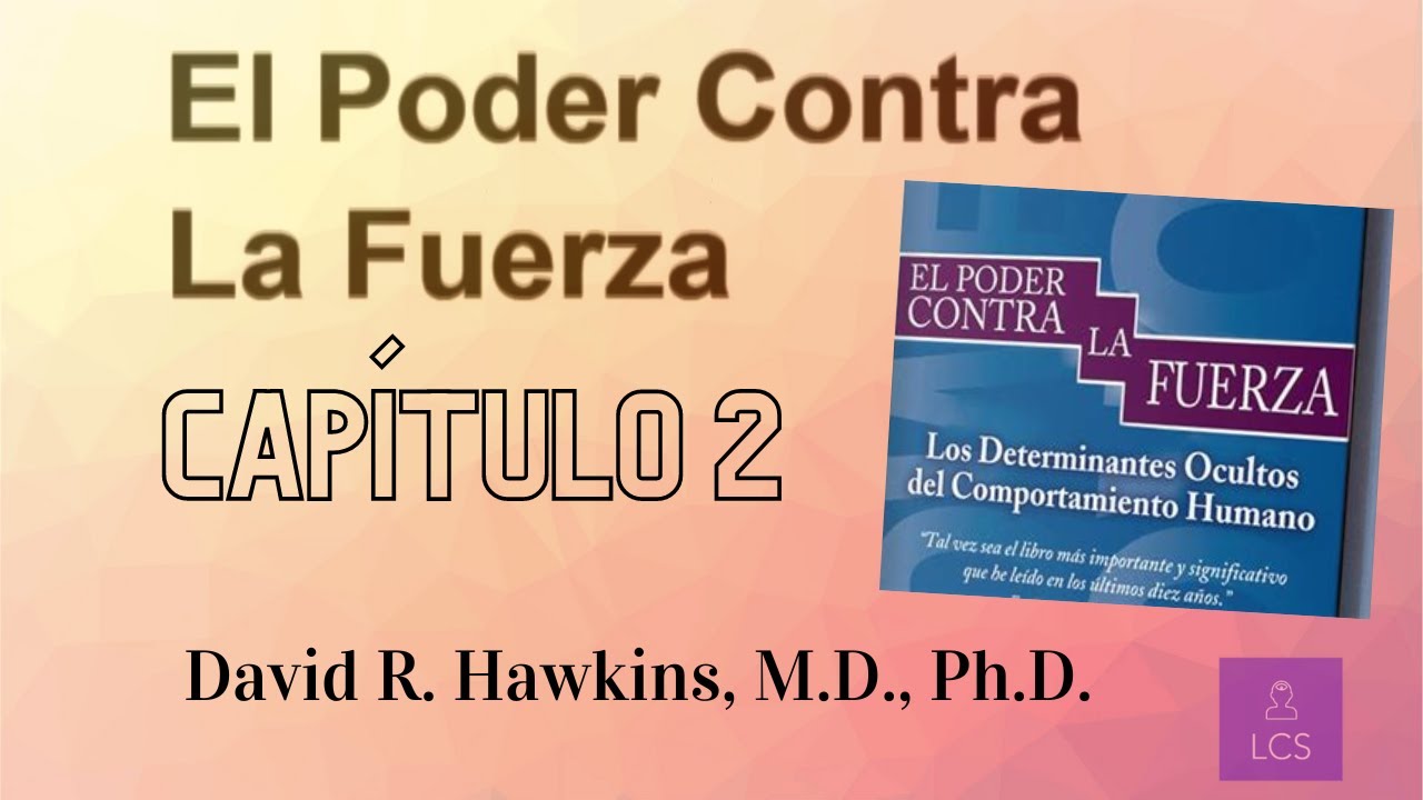 El Poder Contra La Fuerza de David R. Hawkins (Capítulo 2) Historia y ...
