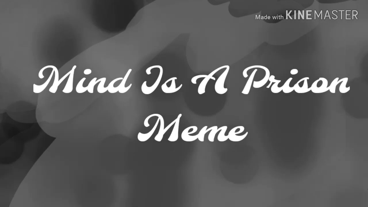 Mind Is A Prison Meme - YouTube