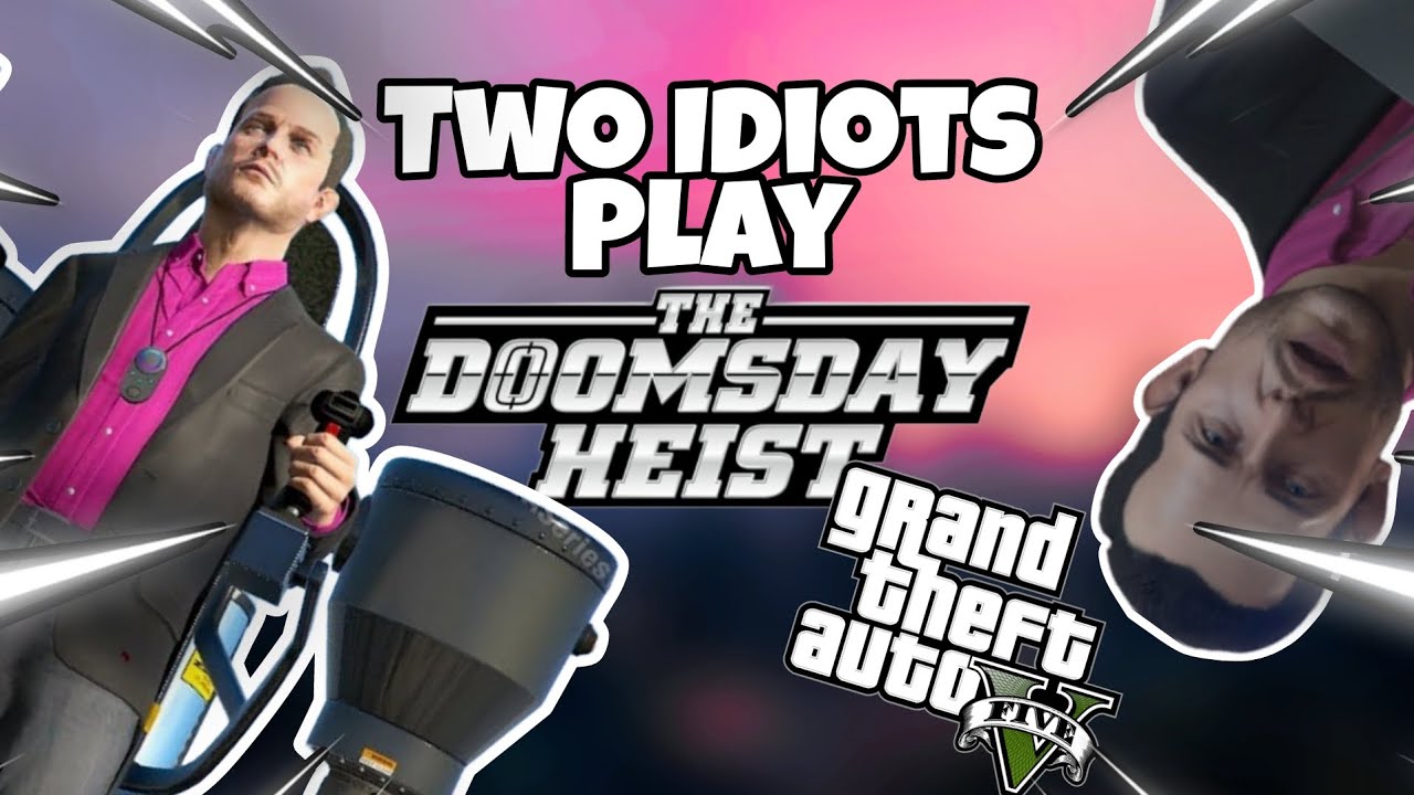 TWO IDIOTS PLAY THE DOOMSDAY HEIST - YouTube