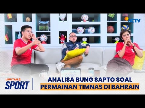 Sapto Haryo Analisa Permainan Timnas Indonesia di Bahrain, Layak Menang ...