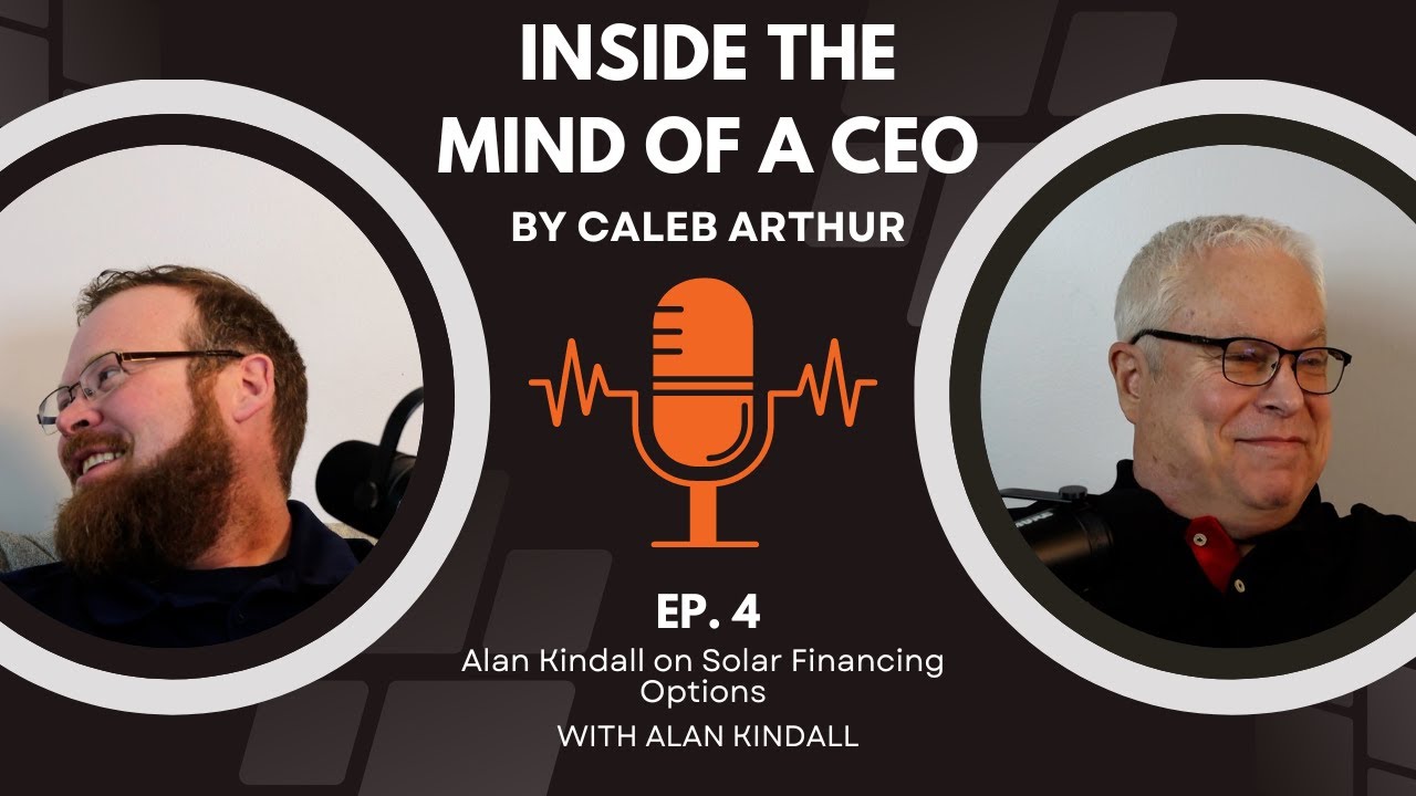 INSIDE THE MIND OF A CEO - EP 4 - SOLAR FINANCING WITH ALAN KINDALL ...